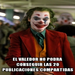 Meme Personalizado - EL VALEDOR NO PODRA CONSEGUIR LAS 20 PUBLICACIONES ...