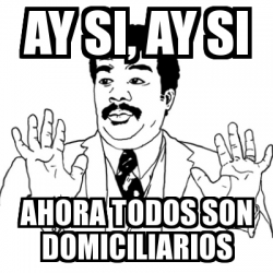 Meme Ay Si - ay si, ay si ahora todos son domiciliarios - 31474343
