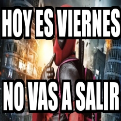 Meme Personalizado - hoy es viernes no vas a salir - 31477917