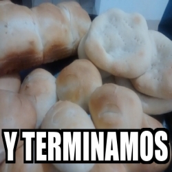 Meme Personalizado - Y TERMINAMOS - 31478036