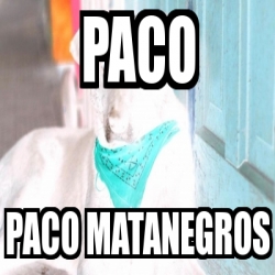 Meme Personalizado - paco paco matanegros - 31478162