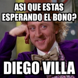 Meme Willy Wonka - Asi que estas esperando el bono? Diego Villa - 31479126