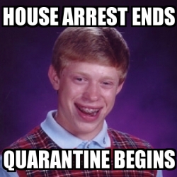 Meme Bad Luck Brian - house arrest ends quarantine begins - 31480195