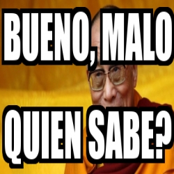 Meme Personalizado - BUENO, MALO QUIEN SABE? - 31480744