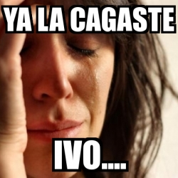 Meme Problems - Ya la cagaste Ivo.... - 31481291