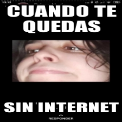 Meme Personalizado - Cuando te quedas sin internet - 31483148