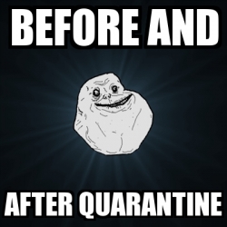 Meme Forever Alone - bEFORE AND AFTER QUARANTINE - 31483273