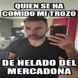 Meme Personalizado - Quien se ha comido mi trozo De helado del ...