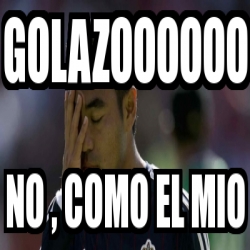 Meme Personalizado - GOLAZOOOOOO NO , COMO EL MIO - 31484816