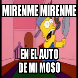 Meme Personalizado - MIRENME mirenme En el auto de mi moso - 31485224