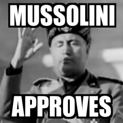 Meme Personalizado - Mussolini Approves - 31486292