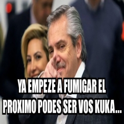 Meme Personalizado - ya empeze a fumigar el proximo podes ser vos kuka ...