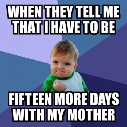 Meme Bebe Exitoso - when they tell me that I have to be fifteen more ...