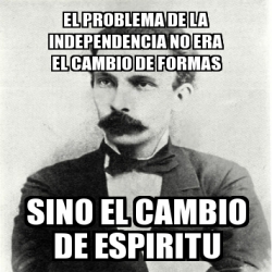 Meme Personalizado - el problema de la independencia no era el cambio ...