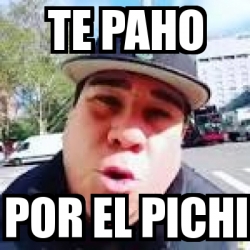 Meme Personalizado - Te paho Por el pichi - 31489686