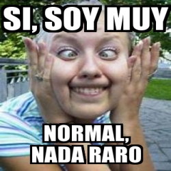 Meme Personalizado - si, soy muy normal, nada raro - 31490084
