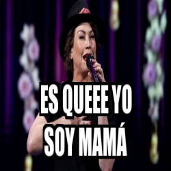 Meme Personalizado - es queee yo soy mamÃ¡ - 31490460