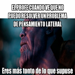 Meme Personalizado - el profe cuando ve que no puedo resolver un ...