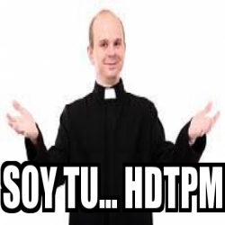 Meme Personalizado - soy tu... HDTPM - 31491036