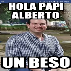 Meme Personalizado - Hola papi alberto Un beso - 31491667