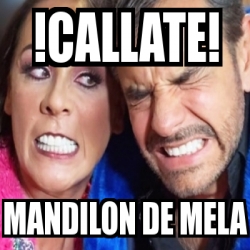 Meme Personalizado - !callate! mandilon de mela - 31492409