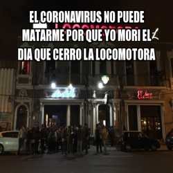 Meme Personalizado - el coronavirus no puede matarme por que yo mori el ...