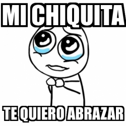 Meme Por favor - Mi chiquita Te quiero abrazar - 31492751