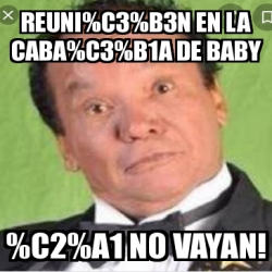 Meme Personalizado - Reuni%C3%B3n en la caba%C3%B1a de Baby %C2%A1 NO ...