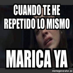Meme Personalizado - Cuando te he repetido lo mismo - 31493067