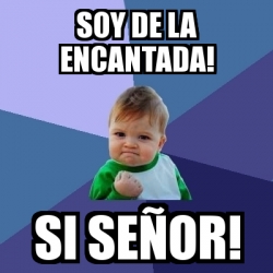 Meme Bebe Exitoso - Soy de la Encantada! Si SeÃ±or! - 31493574