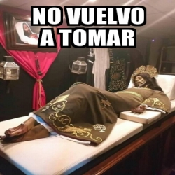 Meme Personalizado - No vuelvo a tomar - 31493948