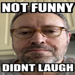 Meme Personalizado - NOT FUNNY DIDNT LAUGH - 31494915