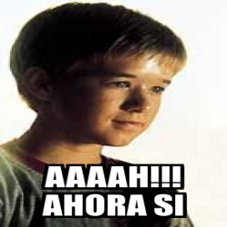 Meme Personalizado - Aaaah!!! Ahora Si - 31495246