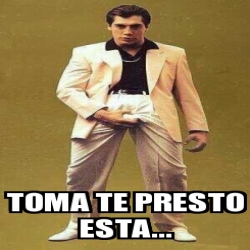 Meme Personalizado - Toma te presto esta... - 31496087