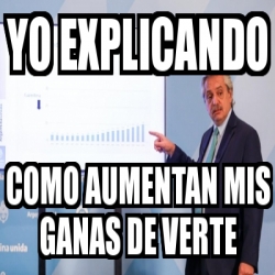 Meme Personalizado - YO EXPLICANDO COMO AUMENTAN MIS GANAS DE VERTE ...