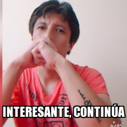 Meme Personalizado - INTERESANTE, CONTINÃšA - 31497024