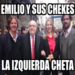 Meme Personalizado - Emilio y sus chekes La izquierda cheta - 31497114