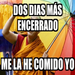 Meme Personalizado - dos dias mÃ¡s encerrado me la he comido yo - 31497451