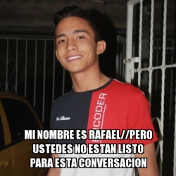 Meme Personalizado - Mi nombre es rafael//Pero ustedes no estan listo ...