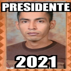 Meme Personalizado - presidente 2021 - 31498094