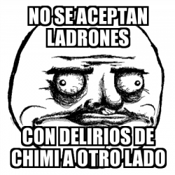 Meme Me Gusta - no se aceptan ladrones con delirios de chimi a otro ...