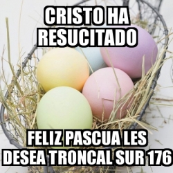 Meme Personalizado - Cristo ha resucitado Feliz pascua les desea ...