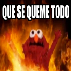 Meme Personalizado - Que se queme todo - 31050323