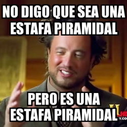 Meme Ancient Aliens - No digo que sea una estafa piramidal pero es una ...