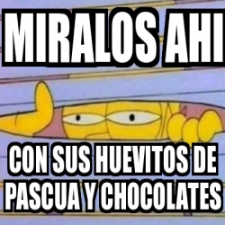 Meme Personalizado - Miralos ahi Con sus huevitos de pascua y ...