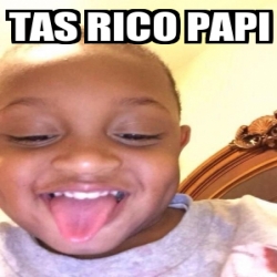 Meme Personalizado - tas rico papi - 31501223