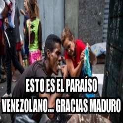Meme Personalizado - esto es el paraÃ­so venezolano... gracias maduro ...