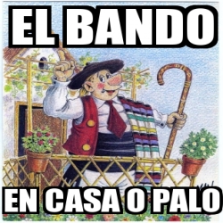 Meme Personalizado - El bando En casa o palo - 31502126