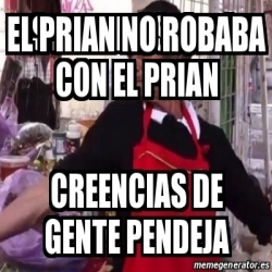 Meme Personalizado - El PRIAN no robaba - 31502762