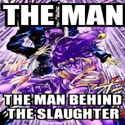 Meme Personalizado - The man The man behind the slaughter - 31503443